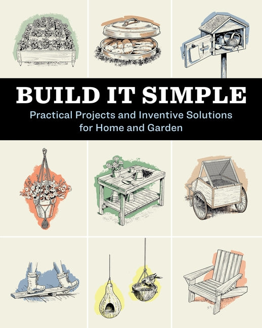 Build It Simple: Practical Projects and Inventive Solutions for Home a ...