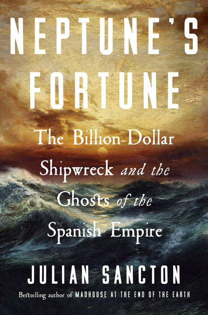 Neptune's Fortune: The Billion-Dollar Shipwreck and the Ghosts of the ...